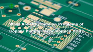 What Are the Common Problems of Copper Plating Technology in PCB?